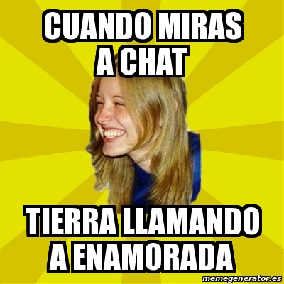 Meme Trologirl - Cuando miras a chat Tierra llamando a enamorada - 23986257