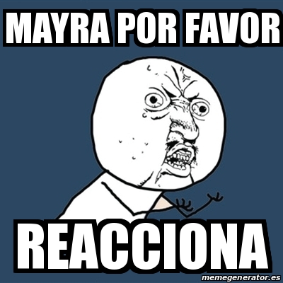 Meme Y U No - MAYRA POR FAVOR REACCIONA - 23997793