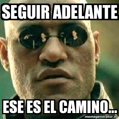 Meme What If I Told You - seguir adelante ese es el camino... - 23998040