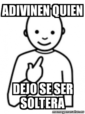 Meme Personalizado - Adivinen quien Dejo se ser soltera - 24002655