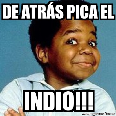 Meme Personalizado - De atrÃ¡s pica el Indio!!! - 24014170