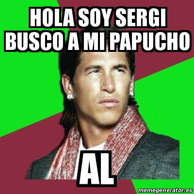 Meme Sergio Ramos - Hola soy sergi busco a mi papucho Al - 24016922