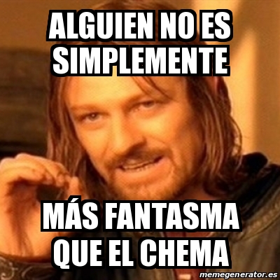 Meme Boromir - Alguien no es simplemente MÃ¡s fantasma que el Chema ...