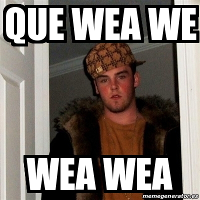 Meme Scumbag Steve - que wea we wea wea - 24019721