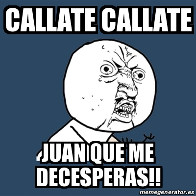 Meme Y U No - Callate callate Juan que me decesperas!! - 24109315