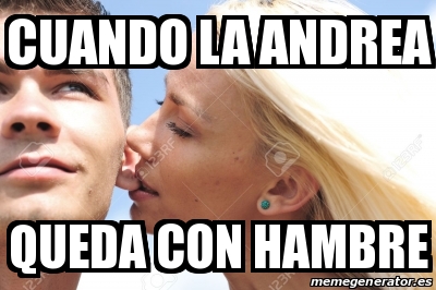 Meme Personalizado - cuando la andrea queda con hambre - 24113045