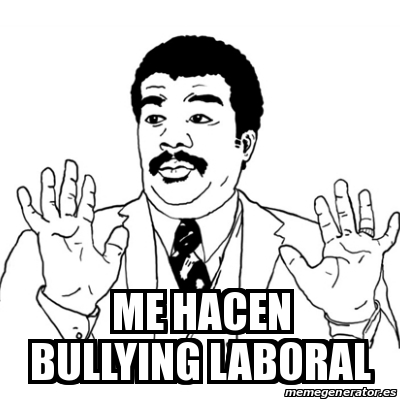 Meme Ay Si - Me hacen bullying laboral - 24117692