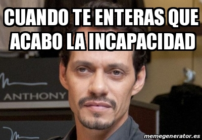 Meme Personalizado - cuando te enteras que acabo la incapacidad - 24118529
