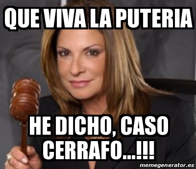 Meme Personalizado - Que viva la puteria He dicho, caso cerrafo ...