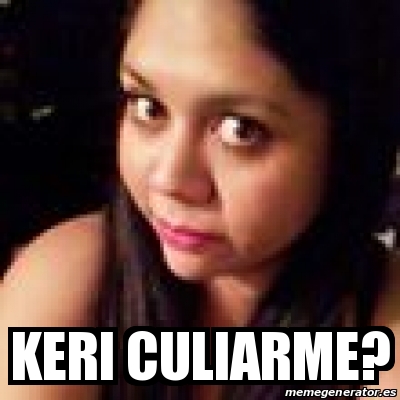 Meme Personalizado - keri culiarme? - 24123312