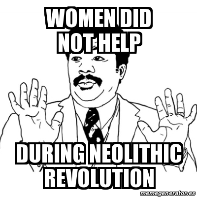 Meme Ay Si - women did not help DURING NEOLITHIC REVOLUTION - 24124532