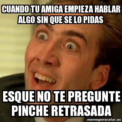 Meme No me digas - cuando tu amiga empieza hablar algo sin que se lo ...