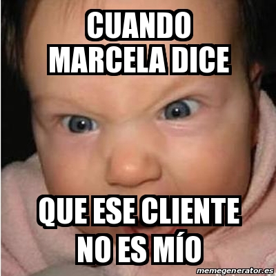 Meme Bebe furioso - cuando marcela dice que ese cliente no es mÃ­o ...