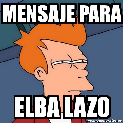 Meme Futurama Fry - Mensaje para Elba Lazo - 24137900
