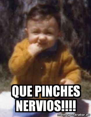 Meme Personalizado - QUE PINCHES NERVIOS!!!! - 24140597