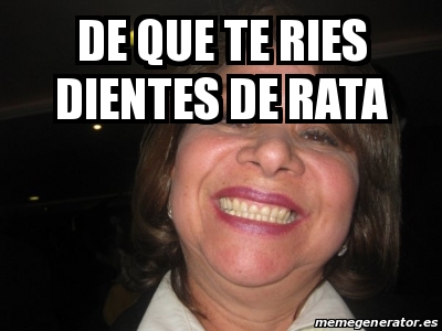 Meme Personalizado - De que te ries dientes de rata - 24140913