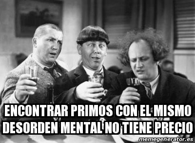 Meme Personalizado - ENCONTRAR PRIMOS CON EL MISMO DESORDEN MENTAL NO ...