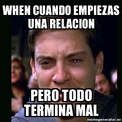 Meme crying peter parker - WHEN CUANDO EMPIEZAS UNA RELACION PERO TODO ...