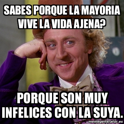 Meme Willy Wonka - sabes porque la mayoria vive la vida ajena? porque ...