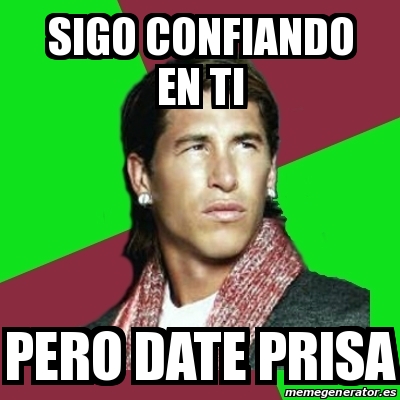 Meme Sergio Ramos - sigo confiando en ti pero date prisa - 24157573