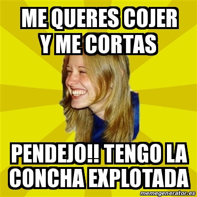 Meme Trologirl - me queres cojer y me cortas pendejo!! tengo la concha ...