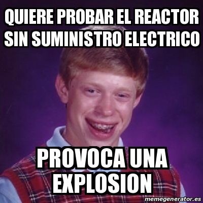 Meme Bad Luck Brian - quiere probar el reactor sin suministro electrico ...