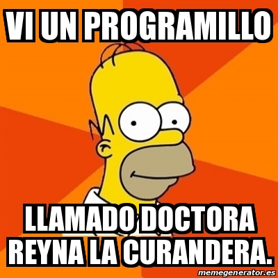 Meme Homer - Vi un programillo Llamado doctora Reyna la curandera ...