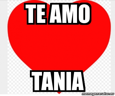 Meme Personalizado - Te amo Tania - 24180138