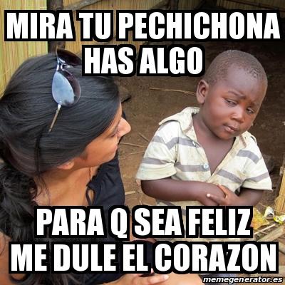 Meme Skeptical 3rd World Kid - mira tu pechichona has algo para q sea ...