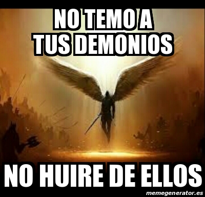 Meme Personalizado - no temo a tus demonios no huire de ellos - 24181283