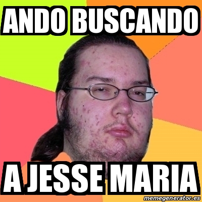 Meme Friki - Ando buscando a Jesse Maria - 24181839