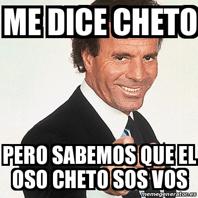 Meme Julio Iglesias - Me dice cheto Pero sabemos que el oso cheto sos ...
