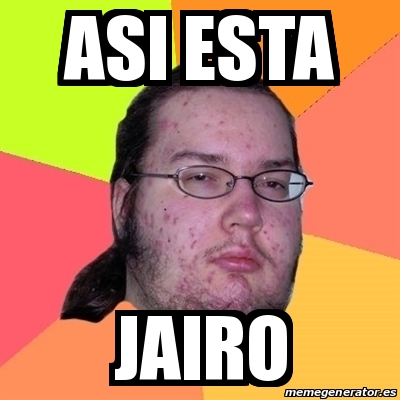 Meme Friki - asi esta jairo - 24182312