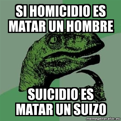 Meme Filosoraptor - SI HOMICIDIO ES MATAR UN HOMBRE SUICIDIO ES MATAR ...