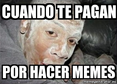 Meme Personalizado - cuando te pagan por hacer memes - 24185785