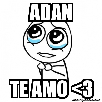 Meme Por favor - Adan TE AMO