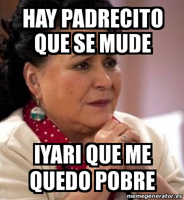 Meme Personalizado - hay padrecito que se mude Iyari que me quedo pobre ...