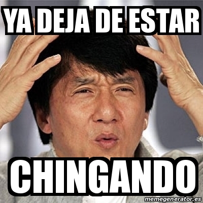 Meme Jackie Chan - YA DEJA DE ESTAR CHINGANDO - 24191243
