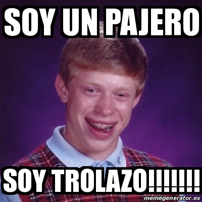 Meme Bad Luck Brian - SOY UN PAJERO SOY TROLAZO!!!!!!! - 24191356