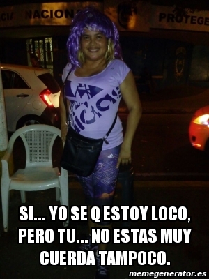 Meme Personalizado - Si... yo se q estoy loco, pero tu... no estas muy ...