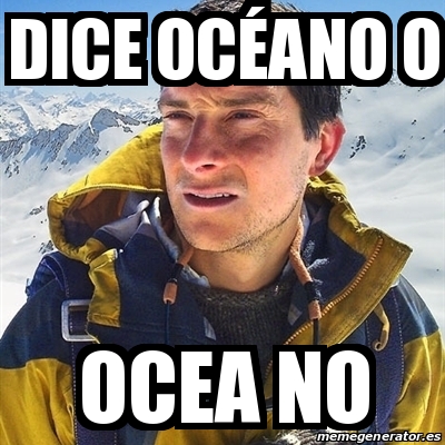 Meme Bear Grylls - dice OCÃ‰ANO o ocea no - 24192957