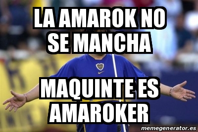 Meme Personalizado - La AMAROK NO SE MANCHA MAQUINTE ES AMAROKER - 24196436