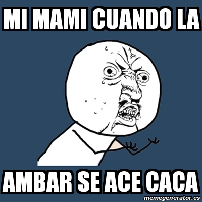 Meme Y U No - mi mami cuando la ambar se ace caca - 24199319
