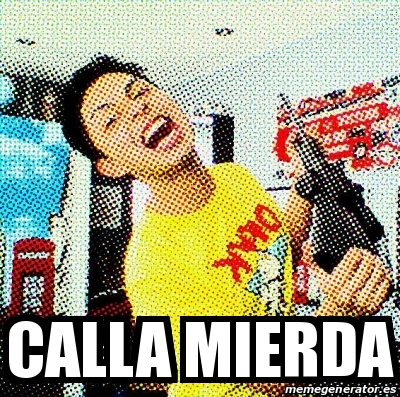 Meme Personalizado - CALLA MIERDA - 24205066