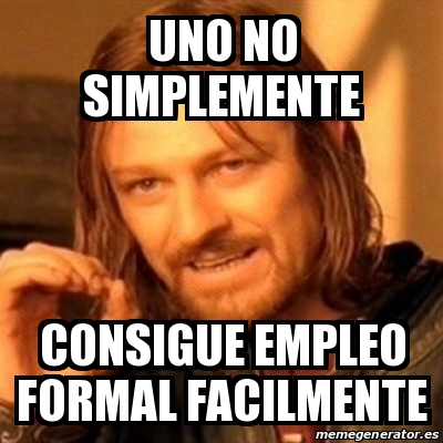 Meme Boromir - uno no simplemente consigue empleo formal facilmente ...
