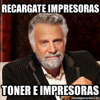 Meme Most interesting man - RECARGATE IMPRESORAS TONER E IMPRESORAS ...