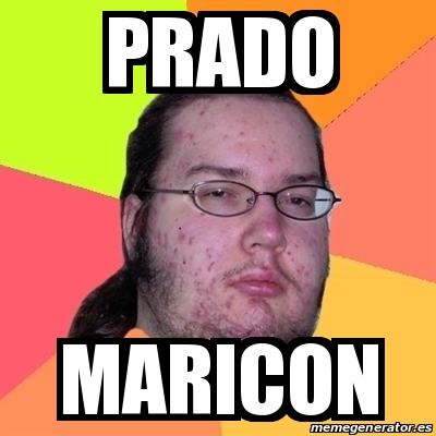 Meme Friki - prado maricon - 24218610