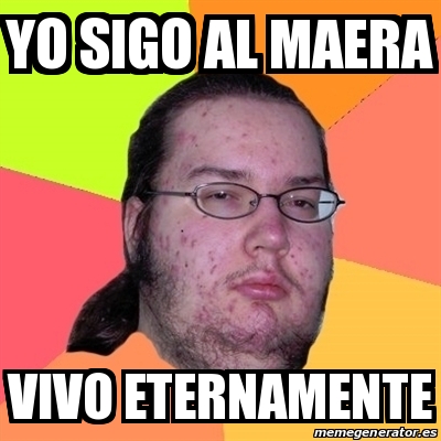 Meme Friki - YO SIGO AL MAERA VIVO ETERNAMENTE - 24220003