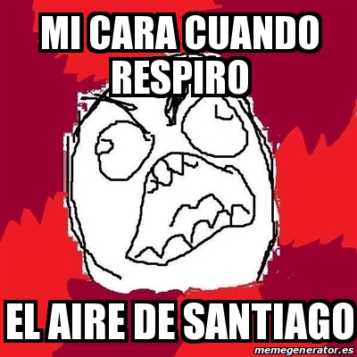 Meme Rage FU - mi cara cuando respiro el aire de santiago - 24220253