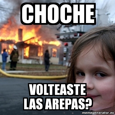Meme Disaster Girl - choche volteaste las arepas? - 24223079